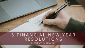 5 Financial New Year Resolutions - Elementum Money